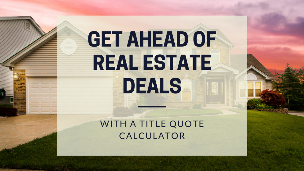 Get ahead of potential real estate deals with a title quote calculator ...